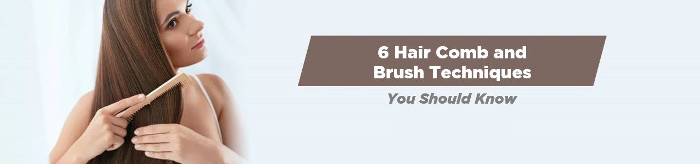 6 Hair Combing and Brush Techniques That You Should Know
