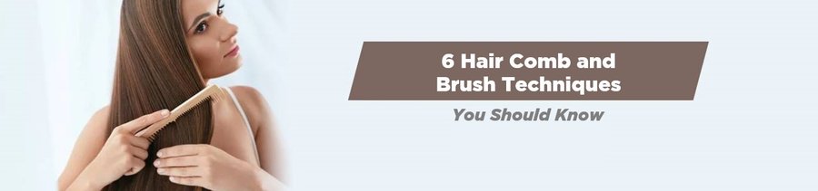 6 Hair Combing and Brush Techniques That You Should Know